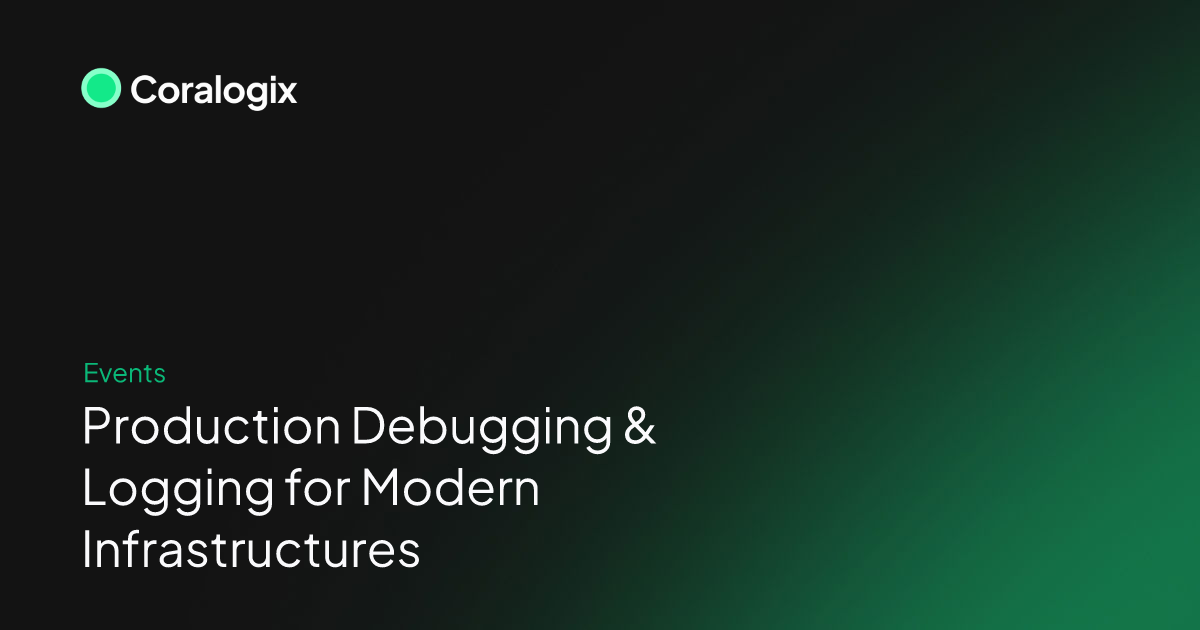 Production Debugging & Logging for Modern Infrastructures - Coralogix