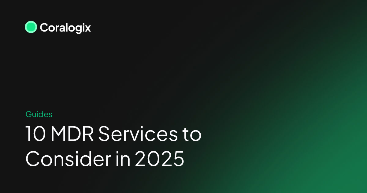 10 MDR Services to Consider in 2025 - Coralogix