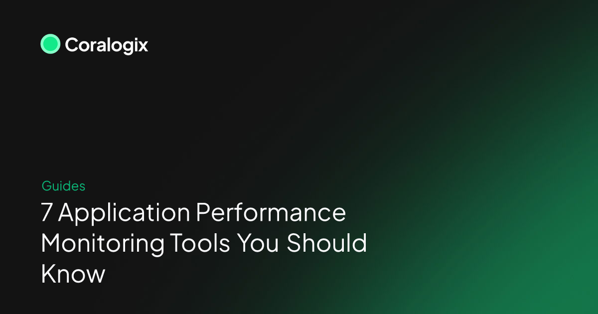 7 Application Performance Monitoring Tools You Should Know - Coralogix