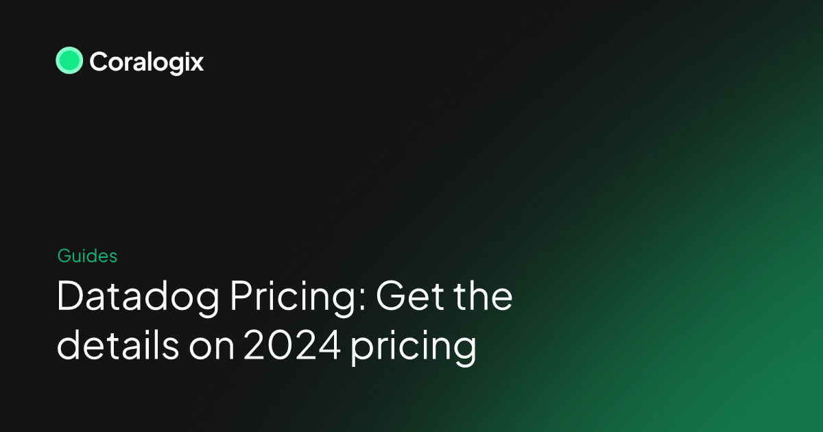 Datadog Pricing: Get the details on 2024 pricing - Coralogix