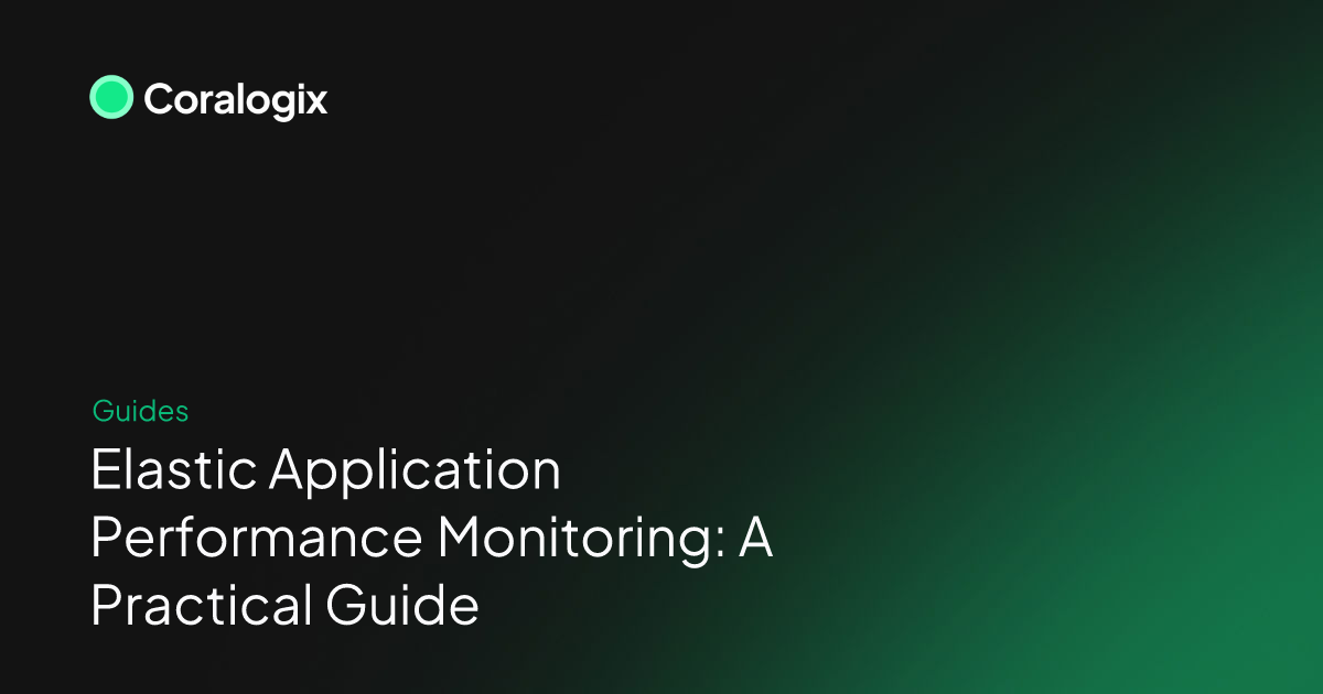 Elastic Application Performance Monitoring: A Practical Guide - Coralogix