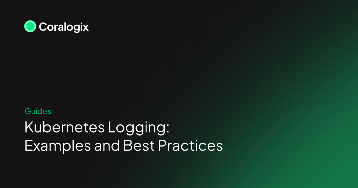 Kubernetes Logging: Examples and Best Practices - Coralogix
