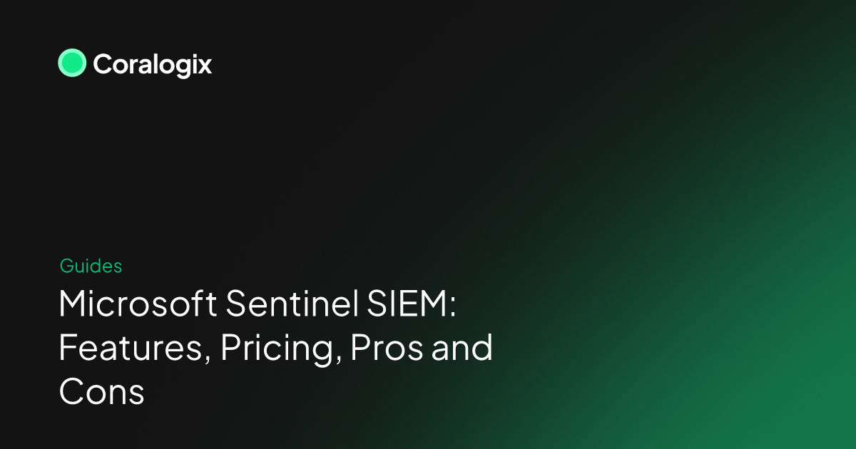 Microsoft Sentinel SIEM: Features, Pricing, Pros and Cons - Coralogix