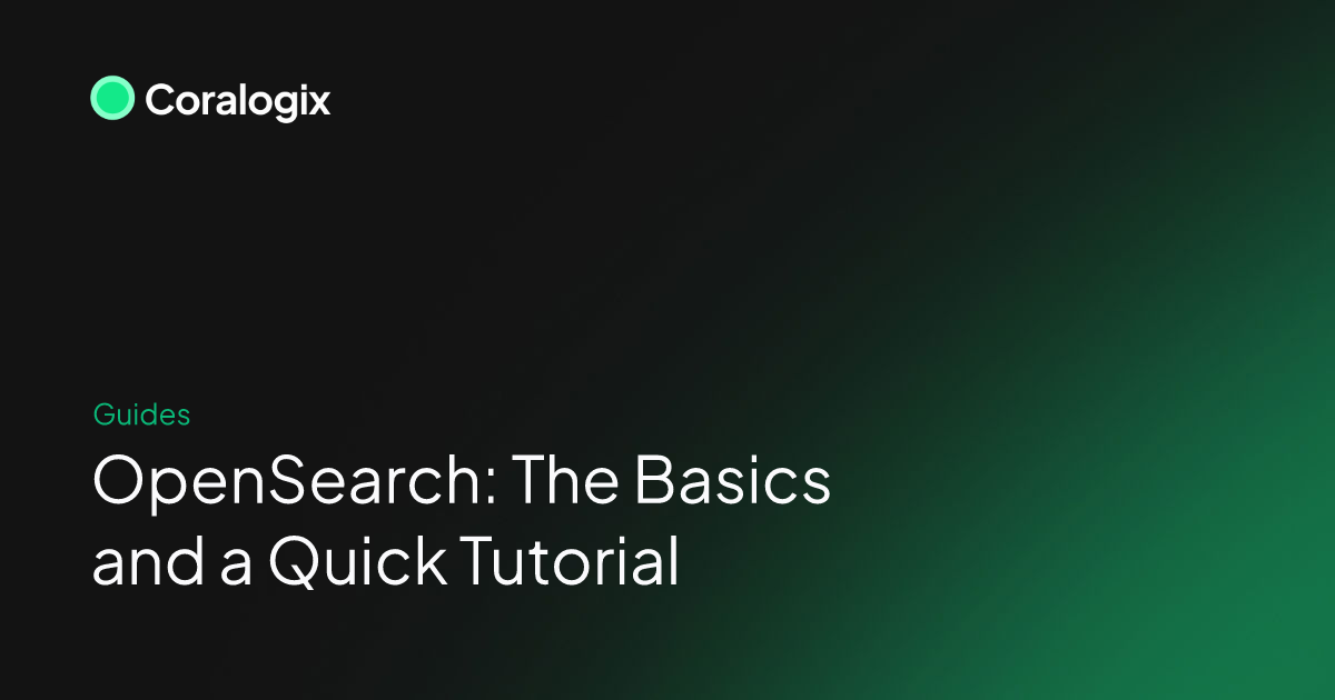 OpenSearch: The Basics and a Quick Tutorial - Coralogix