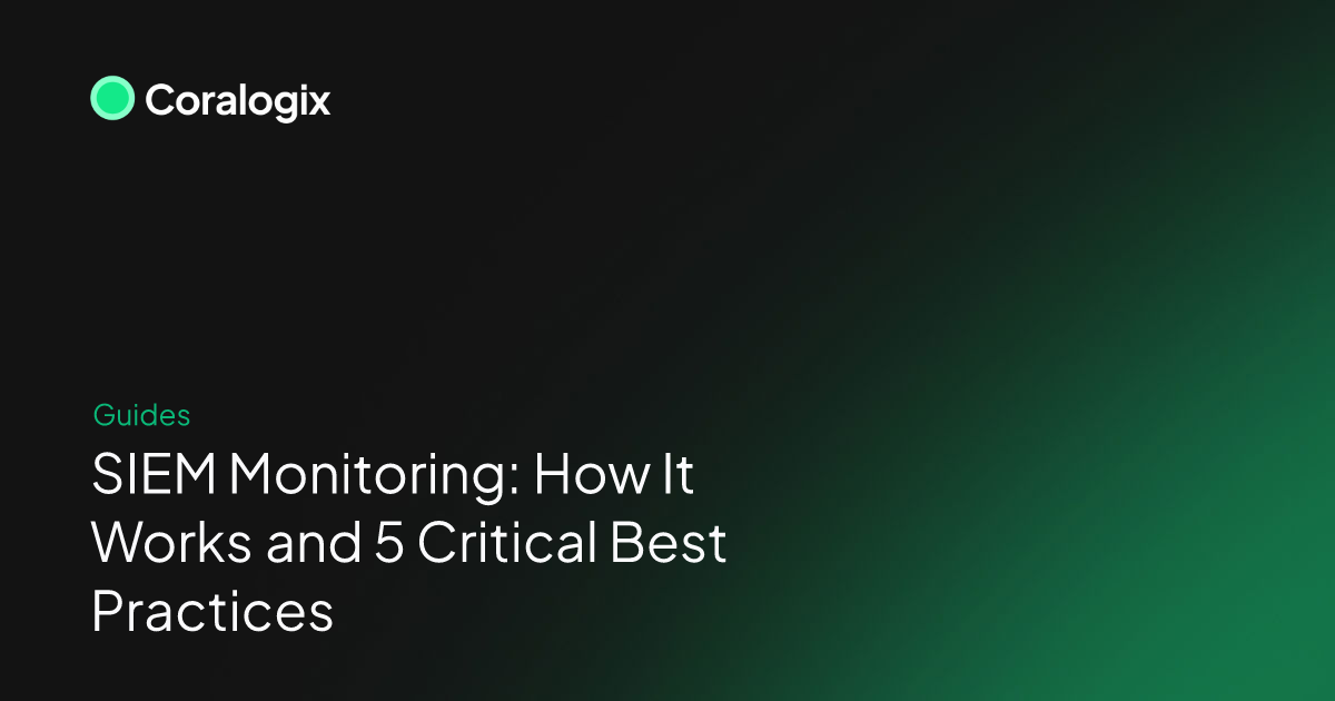 SIEM Monitoring: How It Works and 5 Critical Best Practices - Coralogix