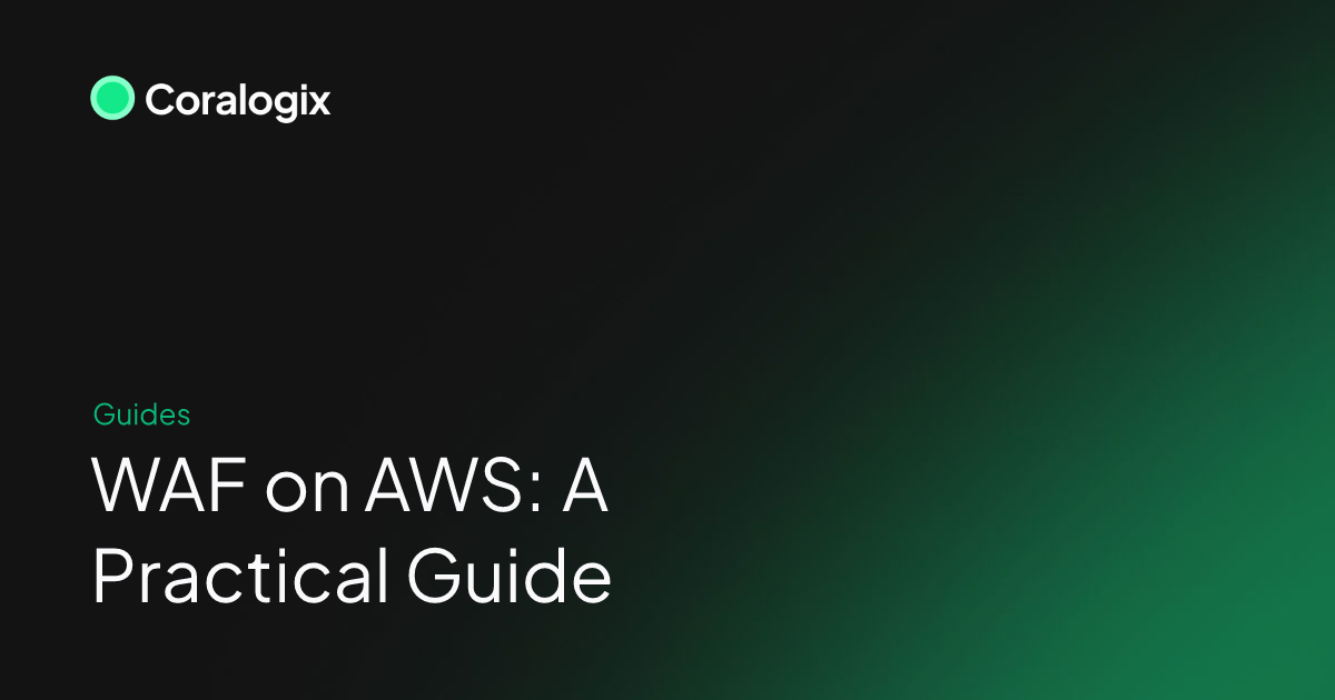 WAF on AWS: A Practical Guide - Coralogix