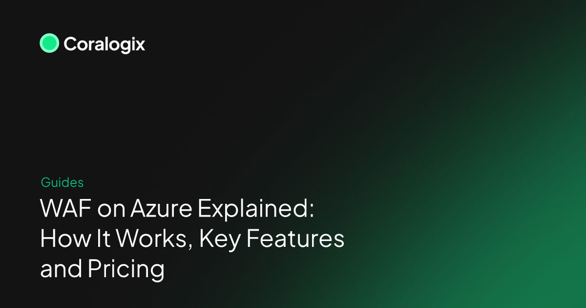 WAF on Azure Explained: How It Works, Key Features and Pricing - Coralogix