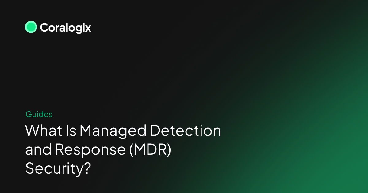 What Is Managed Detection and Response (MDR) Security? - Coralogix