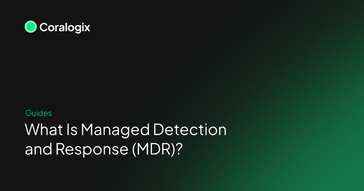 What Is Managed Detection and Response (MDR)? - Coralogix