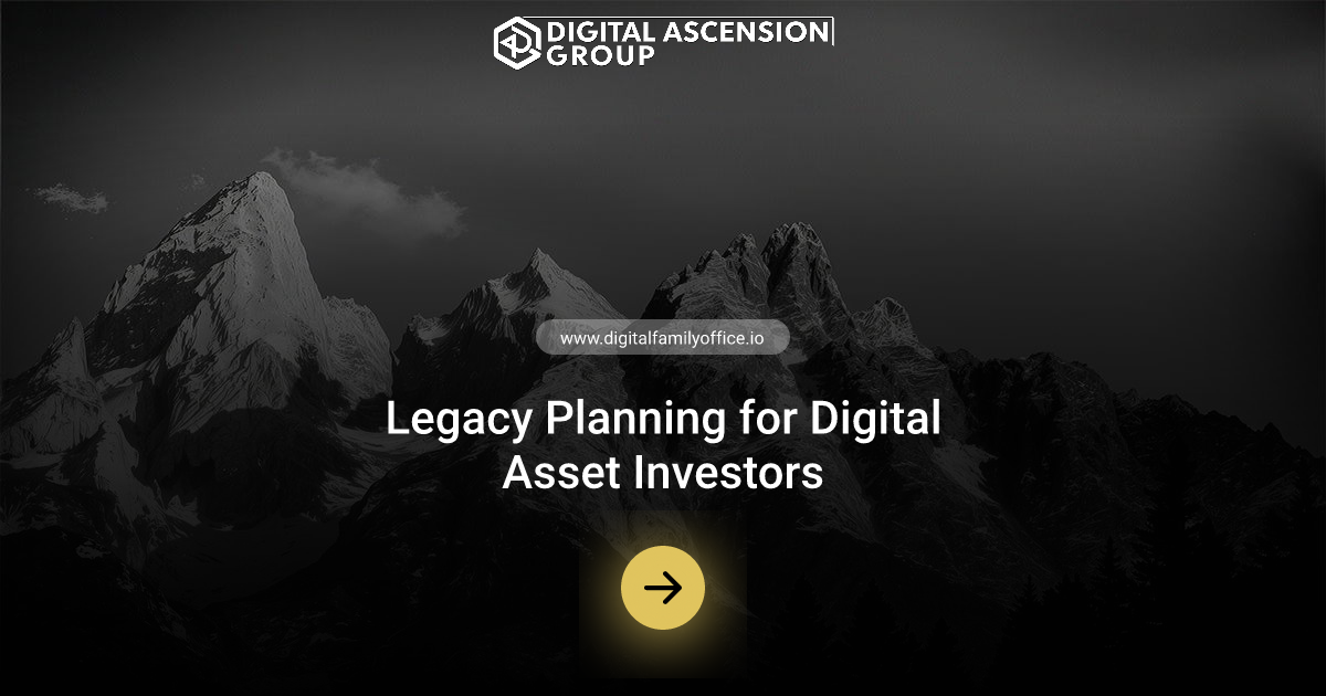 Legacy Planning for Digital Asset Investors | Digital Ascension Group