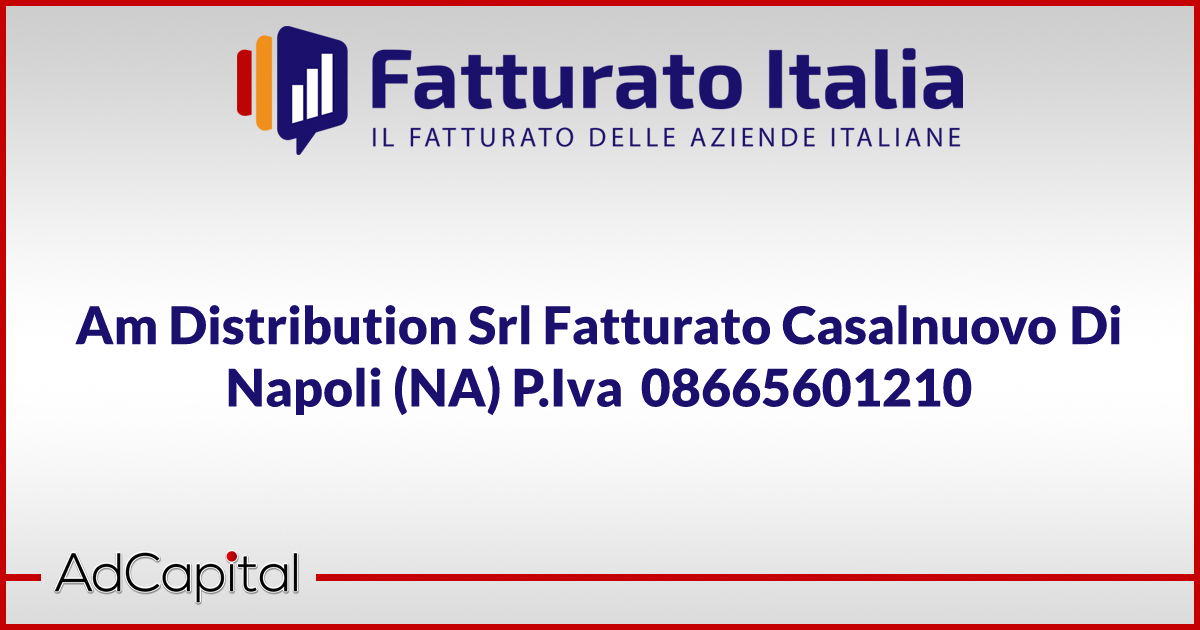 Am Distribution Srl Fatturato Casalnuovo Di Napoli (NA) P.Iva 08665601210