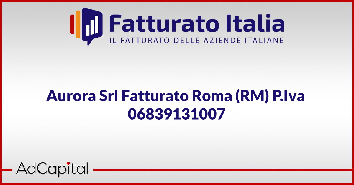 Aurora Srl Fatturato Roma (RM) P.Iva 06839131007