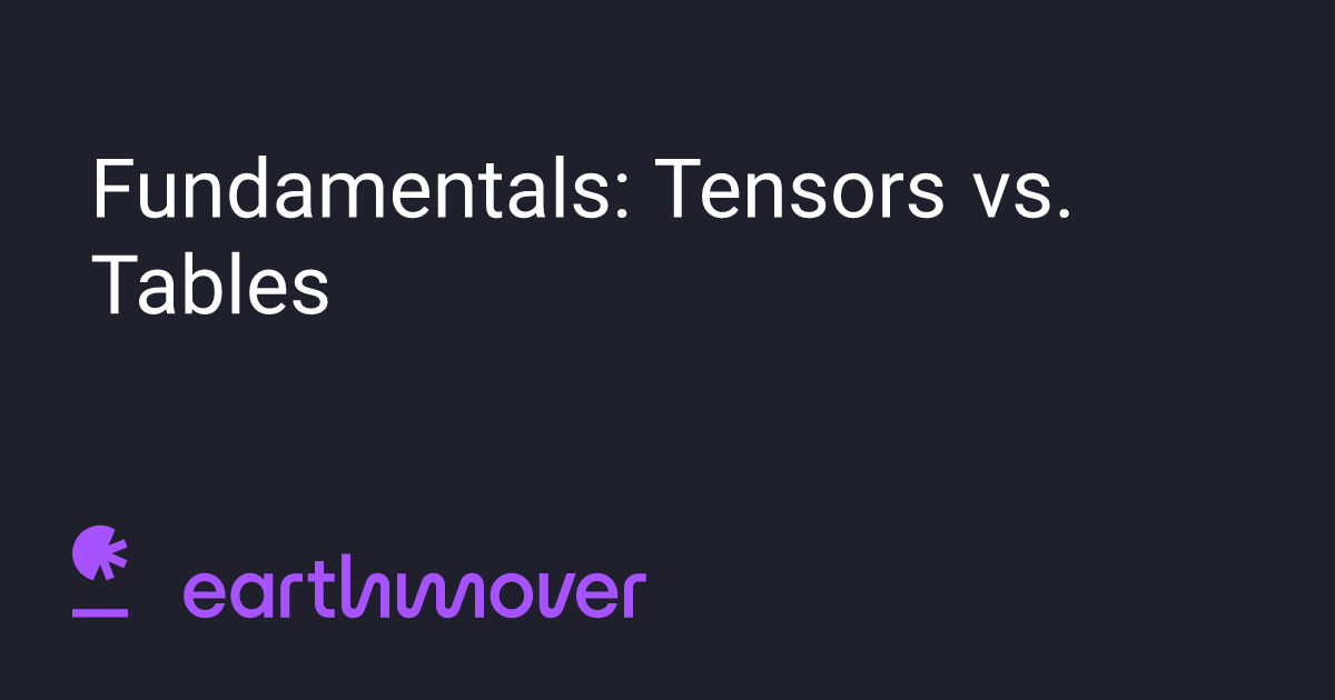 Fundamentals: Tensors vs. Tables - Earthmover