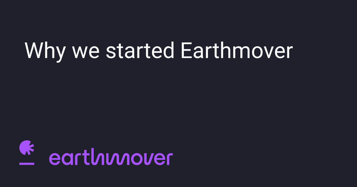 Why we started Earthmover - Earthmover