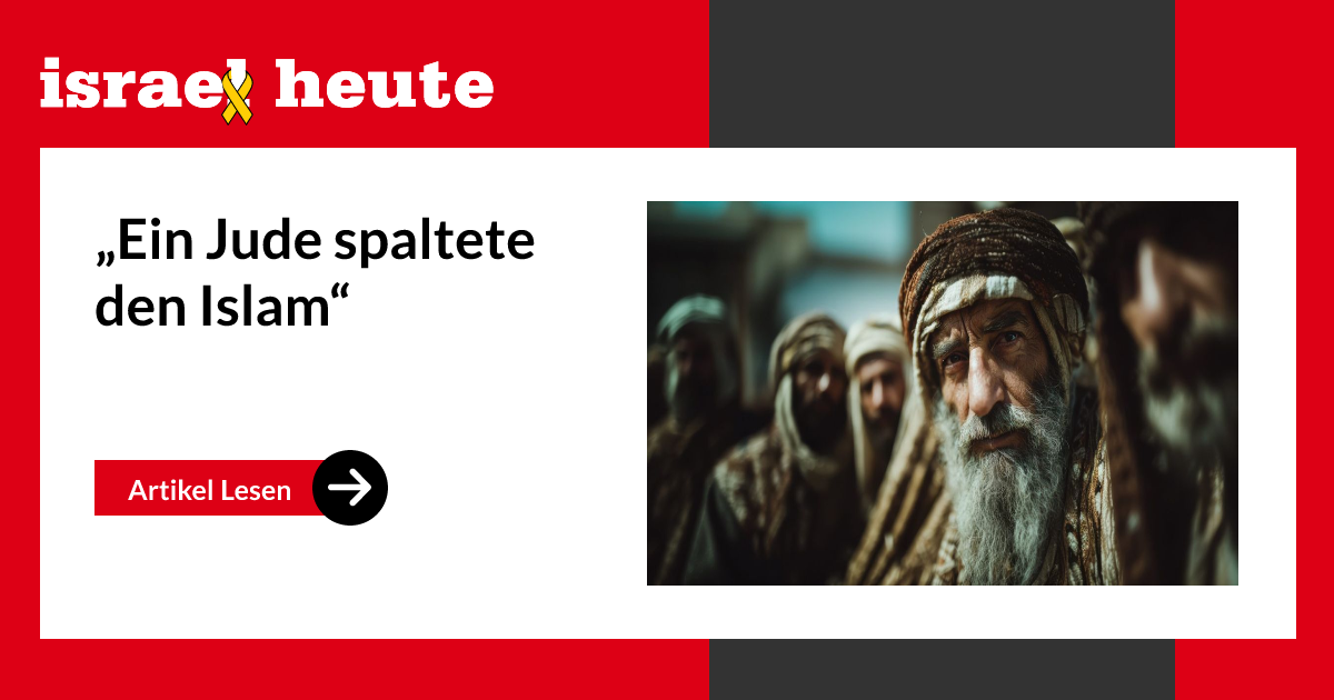 „Ein Jude spaltete den Islam“ - Israel Heute
