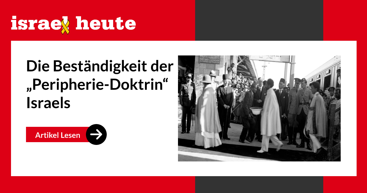 Die Beständigkeit der „Peripherie-Doktrin“ Israels - Israel Heute