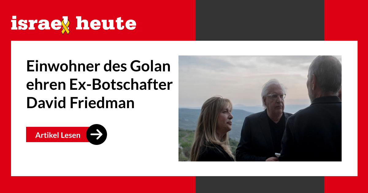 Einwohner des Golan ehren Ex-Botschafter David Friedman - Israel Heute