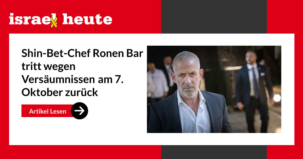 Shin-Bet-Chef Ronen Bar tritt wegen Versäumnissen am 7. Oktober zurück ...