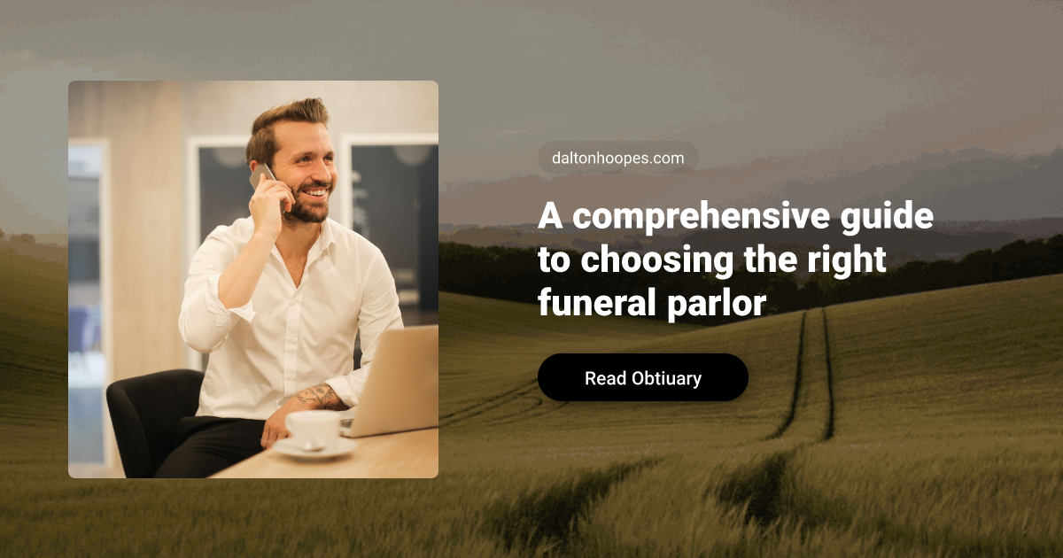 A comprehensive guide to choosing the right funeral parlor | Dalton-Hoopes