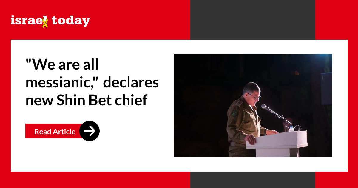 "We are all messianic," declares new Shin Bet chief - Israel Today