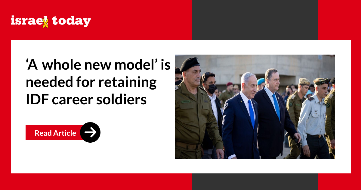 ‘A whole new model’ is needed for retaining IDF career soldiers ...