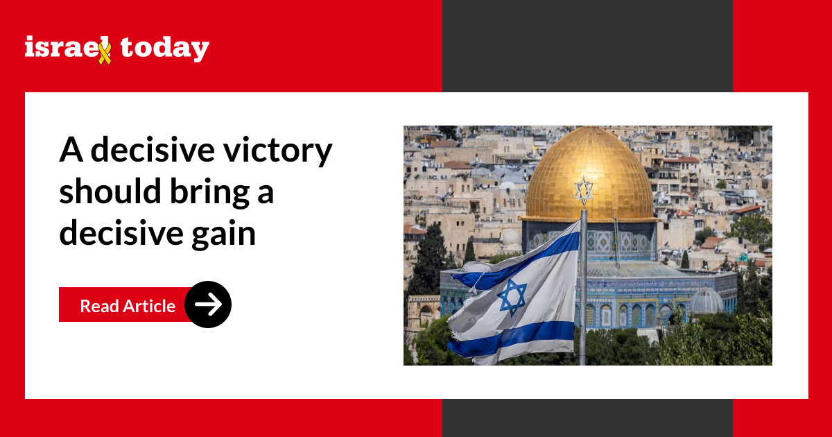 A decisive victory should bring a decisive gain - Israel Today