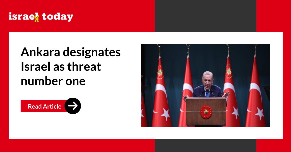 Ankara designates Israel as threat number one - Israel Today