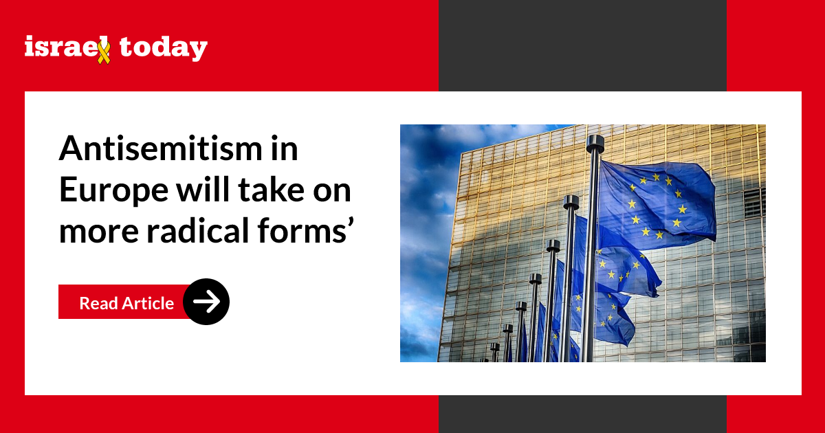 Antisemitism in Europe will take on more radical forms’ - Israel Today