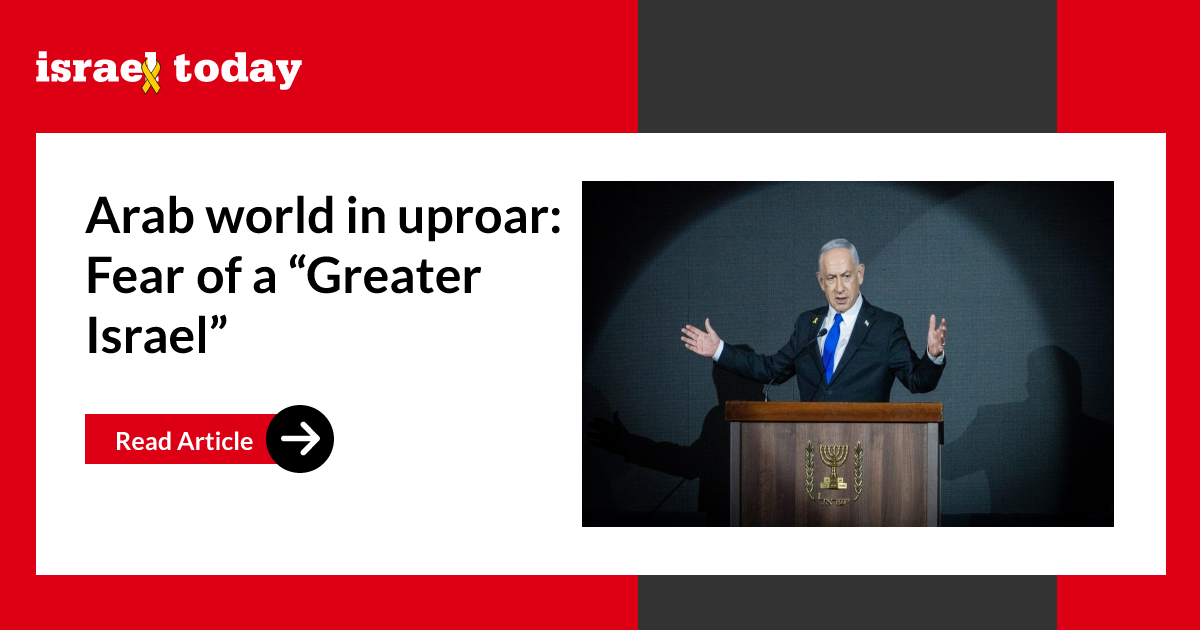 Arab world in uproar: Fear of a “Greater Israel” - Israel Today