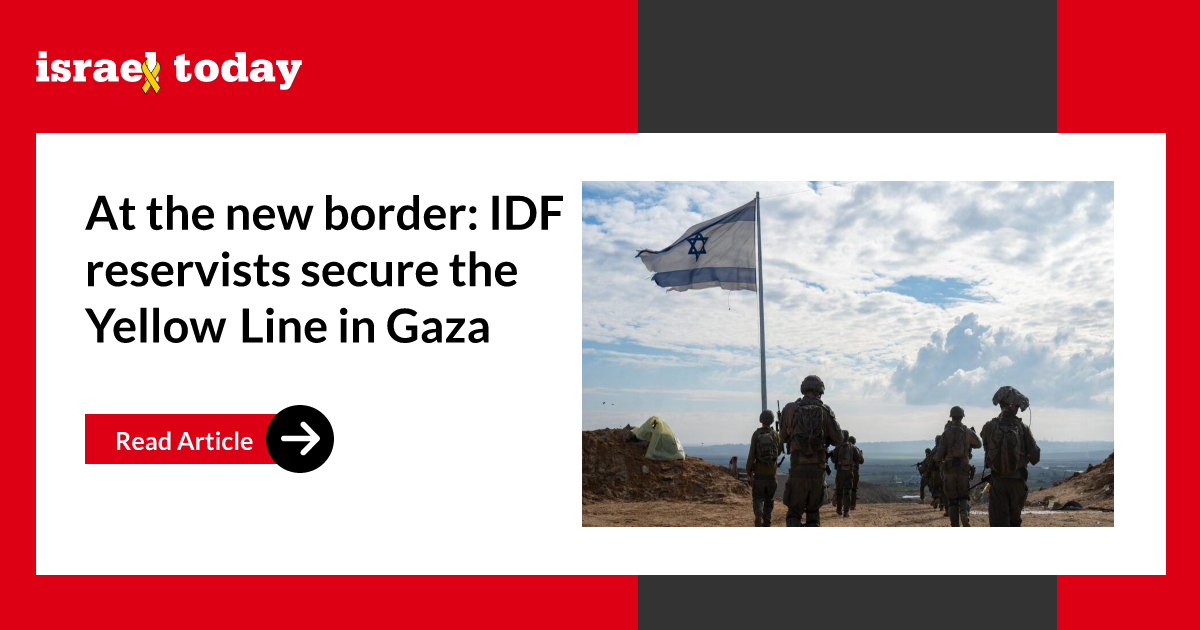 At the new border: IDF reservists secure the Yellow Line in Gaza ...