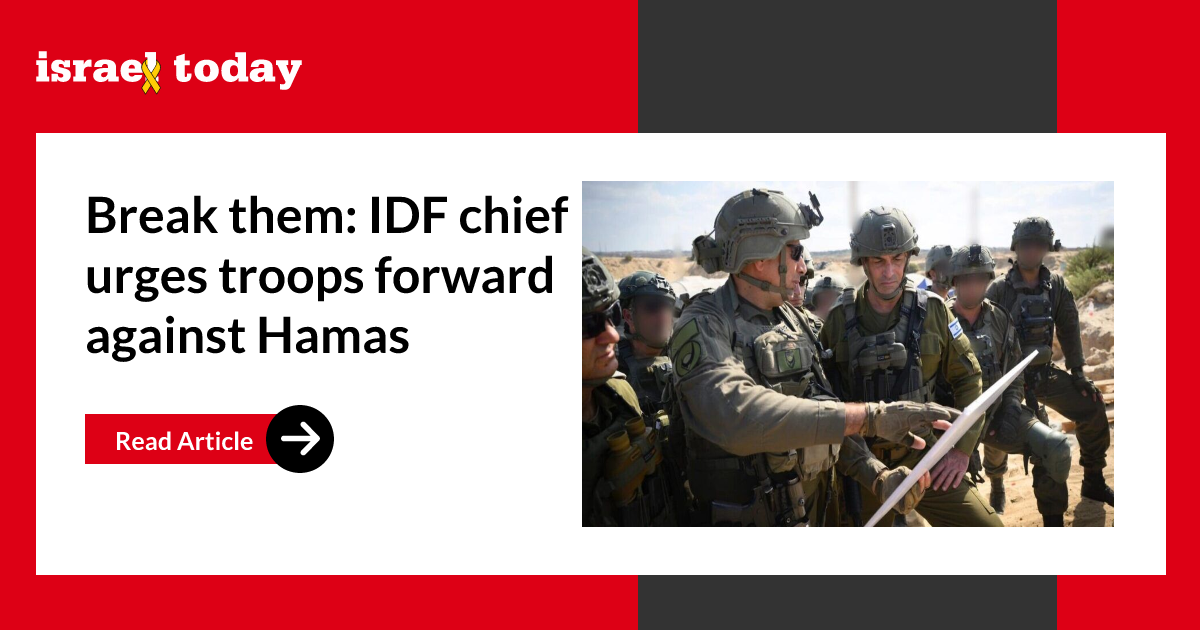 Break them: IDF chief urges troops forward against Hamas - Israel Today