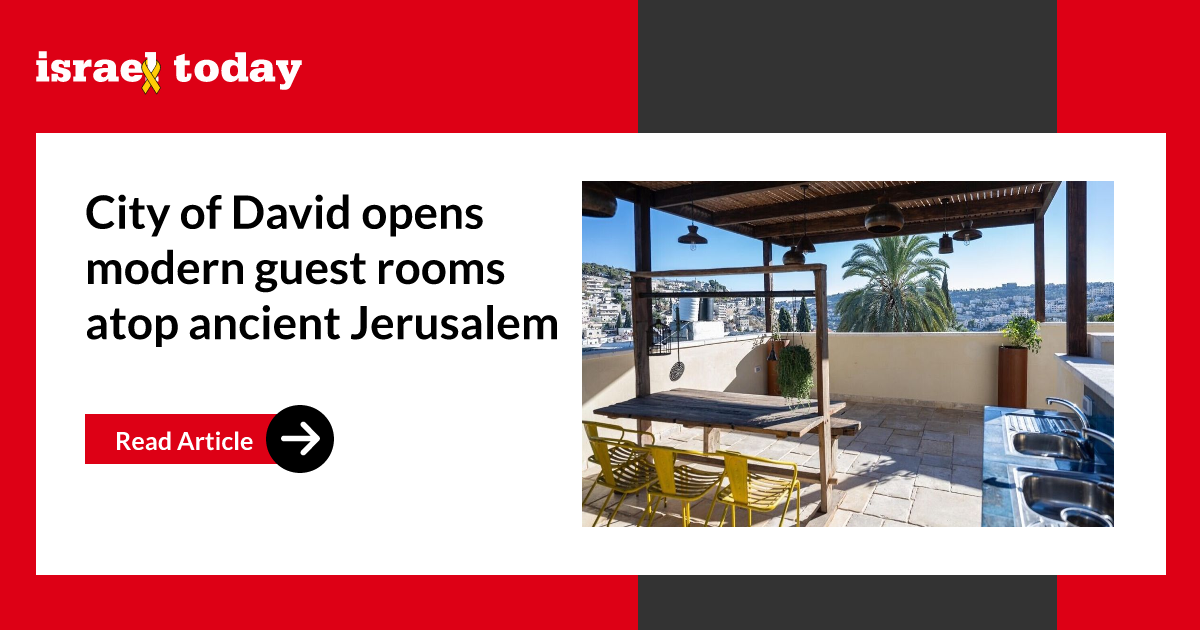 City of David opens modern guest rooms atop ancient Jerusalem - Israel ...
