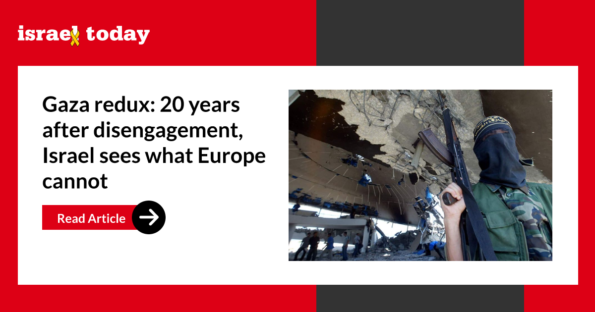Gaza redux: 20 years after disengagement, Israel sees what Europe cannot