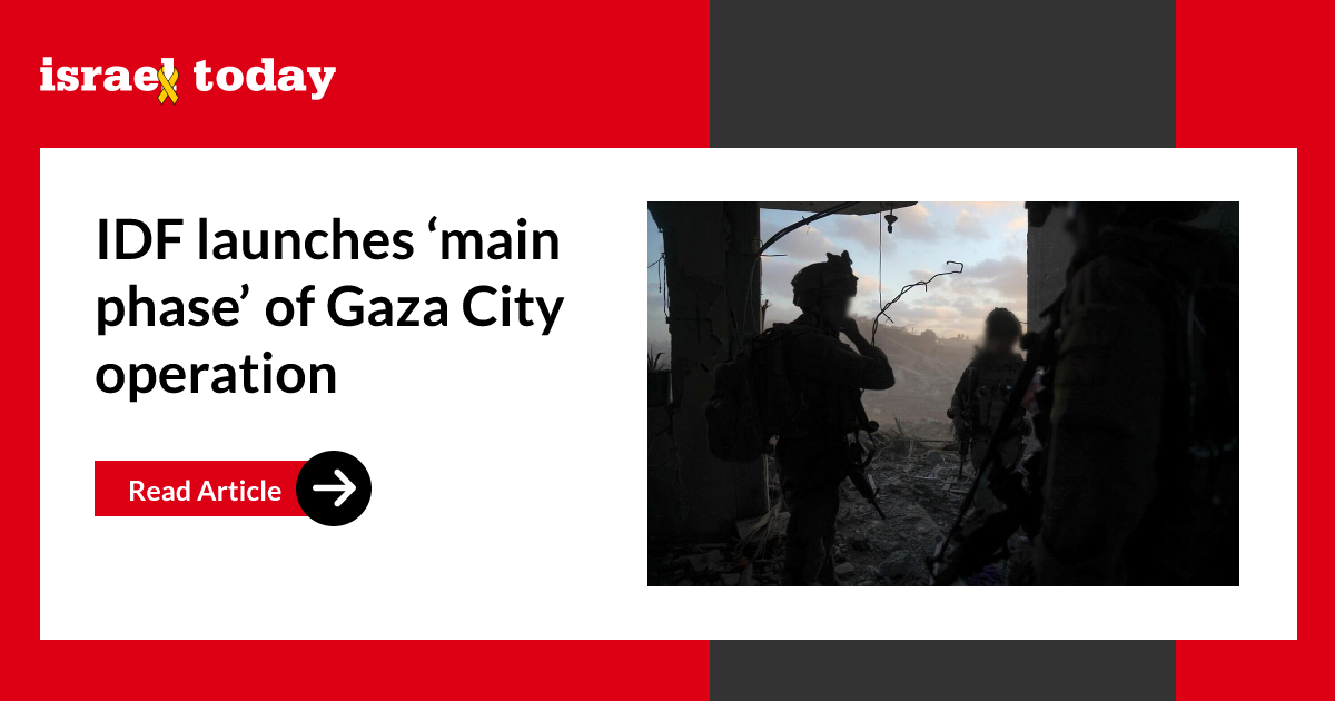 IDF launches ‘main phase’ of Gaza City operation - Israel Today