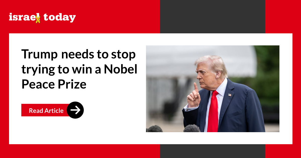 Trump needs to stop trying to win a Nobel Peace Prize - Israel Today