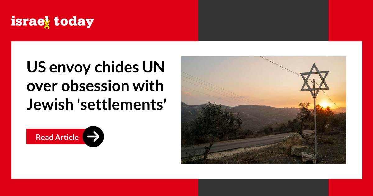 US envoy chides UN over obsession with Jewish 'settlements' - Israel Today