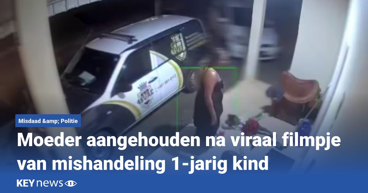 Moeder aangehouden na viraal filmpje van mishandeling 1-jarig kind ...